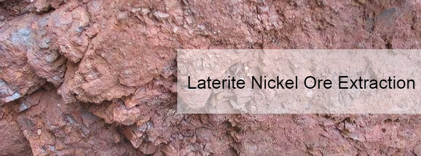 How to Extract Laterite Nickel Ore? 7 Processing Methods